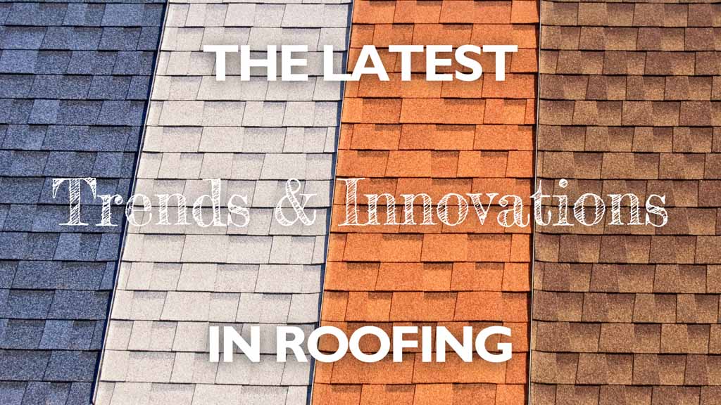The Latest Trends and Innovations in the Roofing Industry