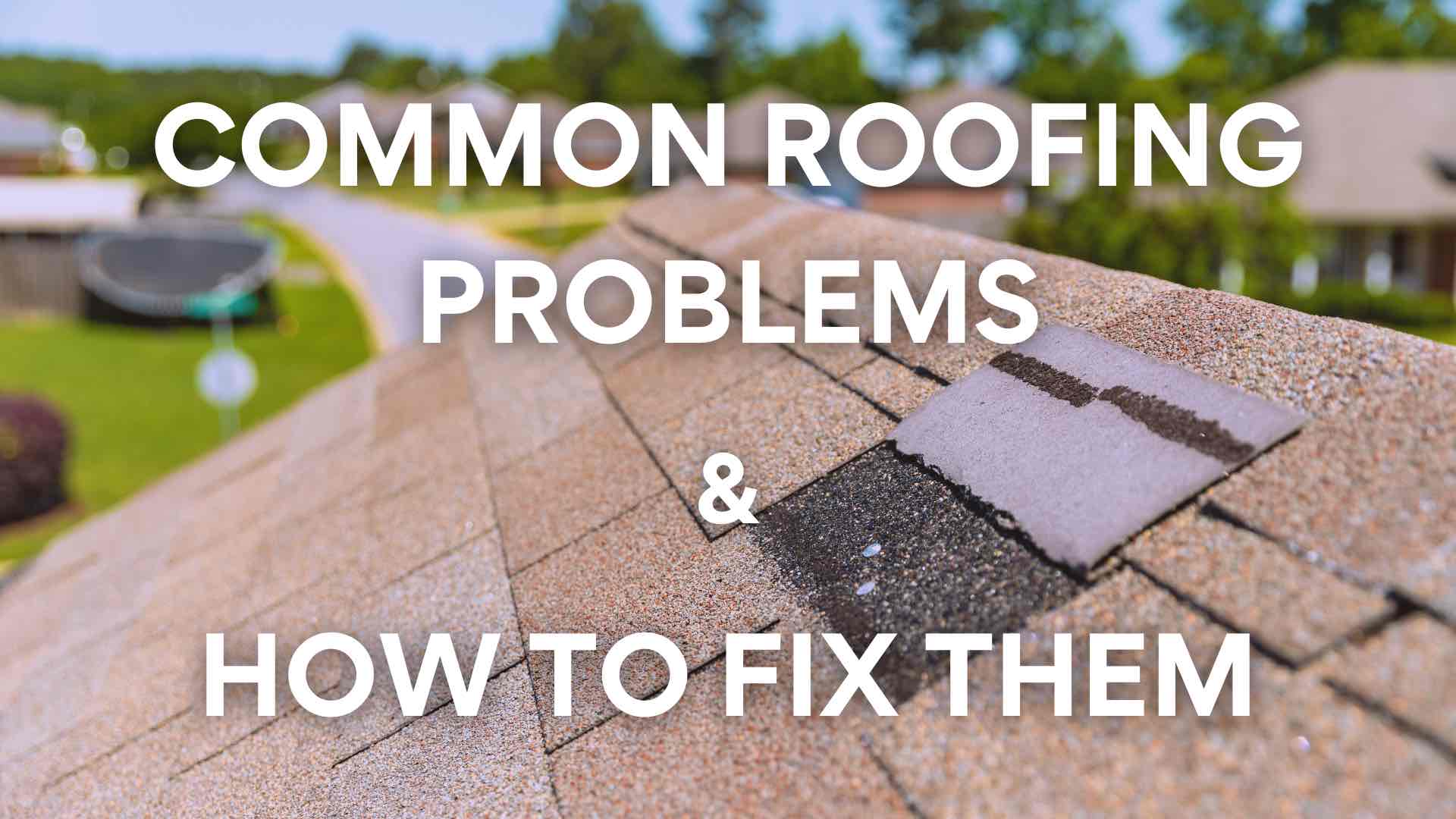 Common Roofing Problems & How to Fix Them