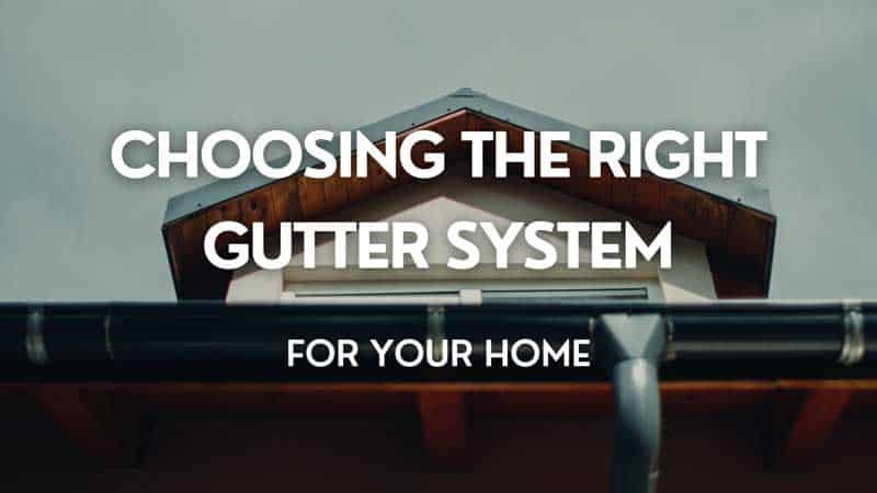 Choosing the Right Gutter System for Your Home