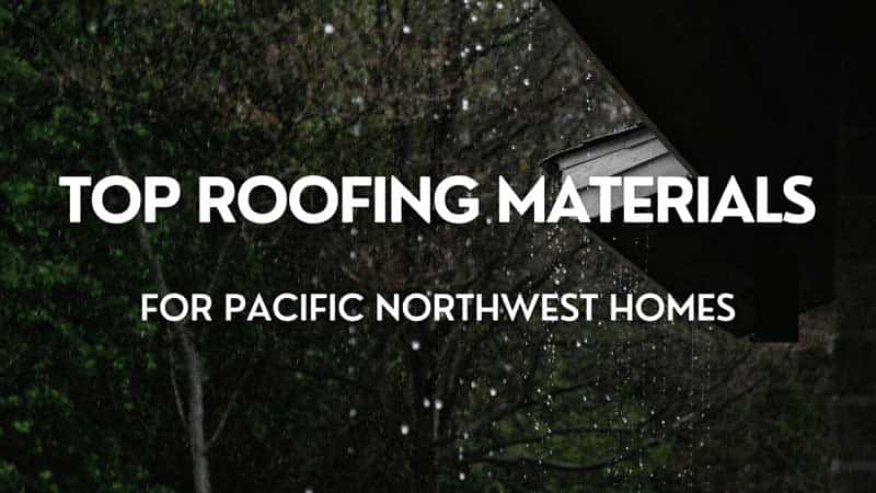 The Top Roofing Materials for Homes in the Pacific Northwest